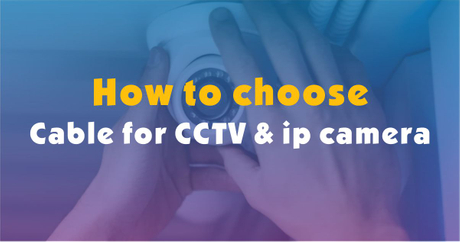How to choose the appropriate cable for monitoring systems such as CCTV ...
